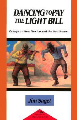 Dancing to Pay the Light Bill: Essays on New Mexico and the Southwest ...