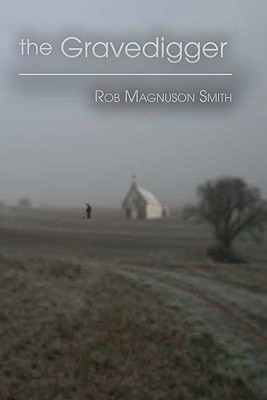 The Gravedigger by Rob Magnuson Smith | Goodreads