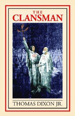 The Clansman: An Historical Romance of the Ku Klux Klan by Thomas Dixon ...