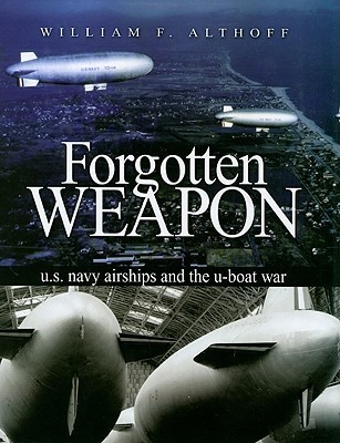 Forgotten Weapon: U.S. Navy Airships and the U-boat War by William F ...