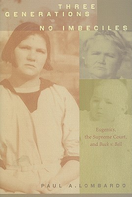 Three Generations, No Imbeciles: Eugenics, the Supreme Court, and Buck ...