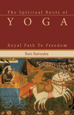 The Spiritual Roots of Yoga: Royal Path to Freedom by Ravi Ravindra ...