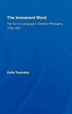The Immanent Word: The Turn to Language in German Philosophy, 1759-1801 ...