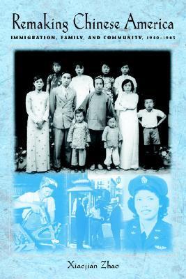Remaking Chinese America: Immigration, Family, and Community, 1940 ...