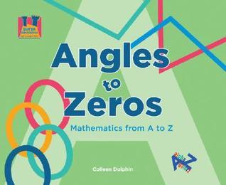 Angles to Zeros: Mathematics from A to Z by Colleen Dolphin | Goodreads