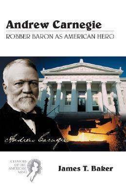 Andrew Carnegie: Robber Baron as American Hero by James T. Baker ...