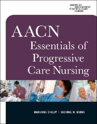 AACN Essentials of Progressive Care Nursing by Marianne Chulay | Goodreads