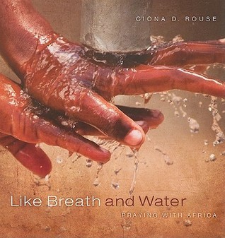 Like Breath and Water: Praying with Africa by Ciona D. Rouse | Goodreads