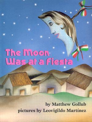 The Moon Was at a Fiesta by Matthew Gollub | Goodreads