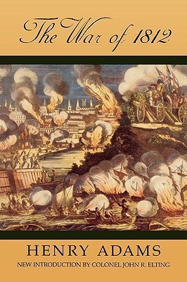 The War of 1812 by Henry Adams | Goodreads