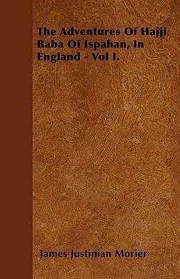 The Adventures Of Hajji Baba Of Ispahan, In England - Vol I. by James ...