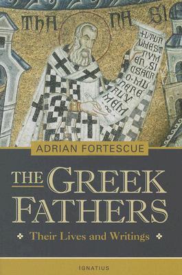 The Greek Fathers: Their Lives and Writings by Adrian Fortescue | Goodreads