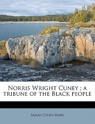 Norris Wright Cuney ; a tribune of the Black people by Maud Cuney Hare ...