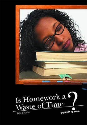 Is Homework a Waste of Time? by Kate Shuster | Goodreads