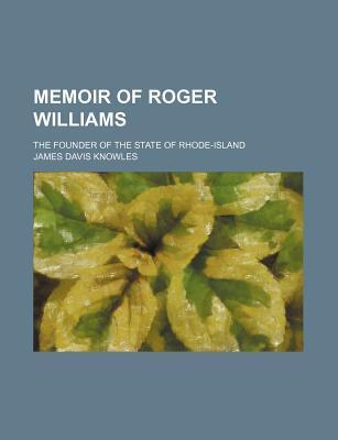 Memoir of Roger Williams; The Founder of the State of Rhode-Island by ...