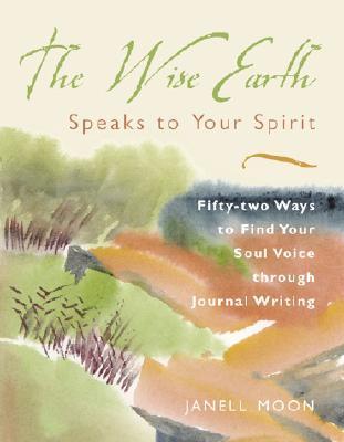 The Wise Earth Speaks to Your Spirit: 52 Ways to Find Your Soul Voice ...