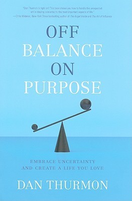 Off Balance on Purpose: Embrace Uncertainty and Create a Life You Love ...
