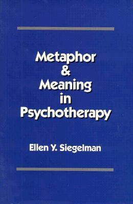 Metaphor and Meaning in Psychotherapy by Ellen Y. Siegelman | Goodreads