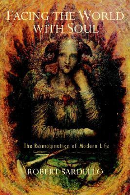 Facing the World with Soul: The Reimagination of Modern Life by Robert ...