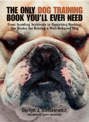 The Only Dog Training Book You'll Ever Need: From Avoiding Accidents to ...