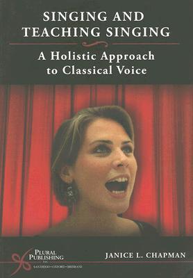 Singing and Teaching Singing: A Holistic Approach to Classical Voice by ...