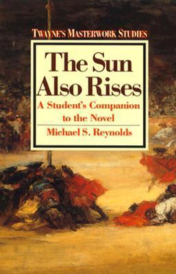 The Sun Also Rises: A Student's Companion to the Novel by Michael S ...