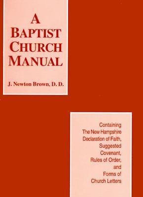 A Baptist Church Manual: Containing the New Hampshire Declaration of ...