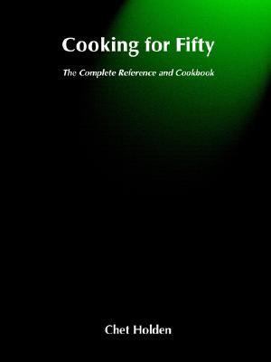Cooking for Fifty: the Complete Reference and Cookbook by Chet Holden ...