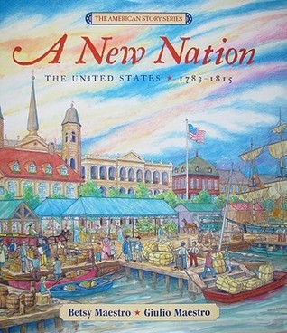 A New Nation: The United States: 1783-1815 by Betsy Maestro | Goodreads