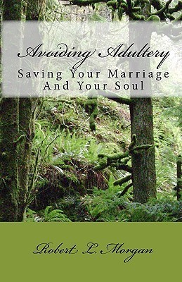 Avoiding Adultery: Saving Your Marriage and Your Soul by Robert L ...