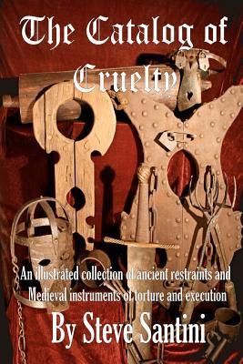 The Catalog Of Cruelty: An Illustrated Collection Of Ancient Restraints And Medieval Instruments ...