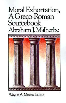 Moral Exhortation: A Greco-Roman Sourcebook by Abraham J. Malherbe ...