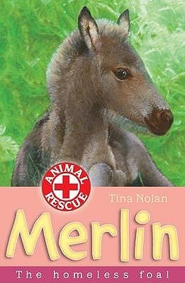 Merlin: The Homeless Foal (Animal Rescue, #3) by nolan-tina | Goodreads
