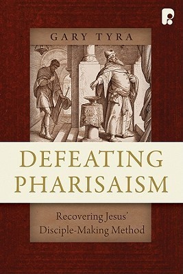 Defeating Pharisaism: Recovering Jesus' Disciple-Making Method by Gary ...