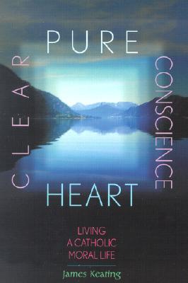 Pure Heart, Clear Conscience: Living a Catholic Moral Life by James ...