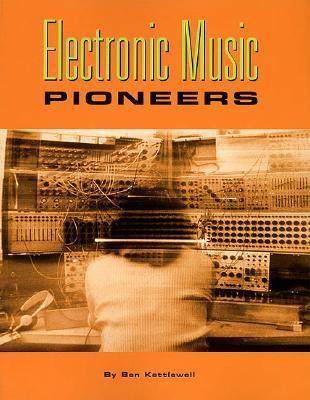 Electronic Music Pioneers by Ben Kettlewell | Goodreads