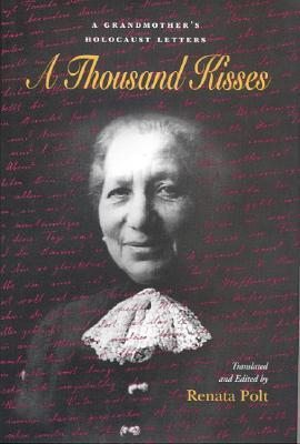 A Thousand Kisses : A Grandmother's Holocaust Letters by Renata Polt ...