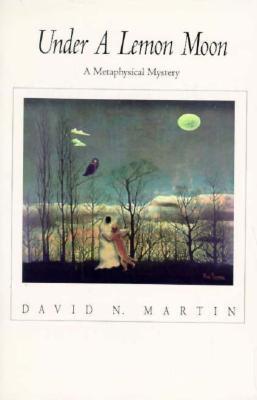 Under a Lemon Moon: A Metaphysical Mystery by David N. Martin | Goodreads