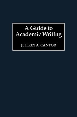 A Guide to Academic Writing by Jeffrey A. Cantor | Goodreads