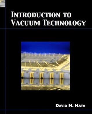 Introduction to Vacuum Technology by David M. Hata | Goodreads