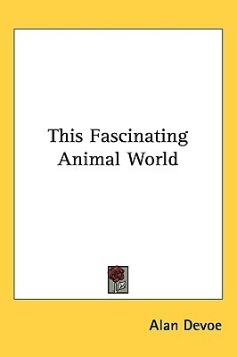 This Fascinating Animal World by Alan Devoe | Goodreads