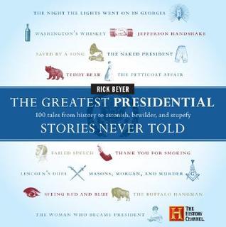The Greatest Presidential Stories Never Told: 100 Tales from History to ...