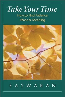 Take Your Time: How to Find Patience, Peace, and Meaning by Eknath ...