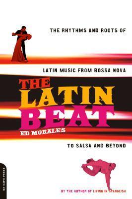 The Latin Beat: The Rhythms and Roots of Latin Music, from Bossa Nova ...
