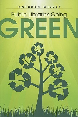 Public Libraries Going Green by Kathryn Miller | Goodreads