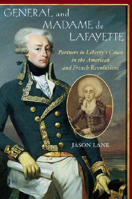 General and Madame de Lafayette: Partners in Liberty's Cause in the ...