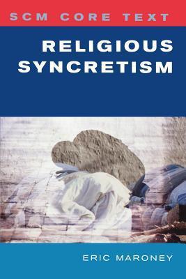 SCM Core Text: Religious Syncretism by Eric Maroney | Goodreads
