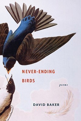 Never-Ending Birds: Poems by David Baker | Goodreads