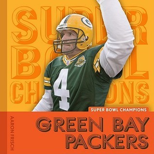 Green Bay Packers (Super Bowl Champions) by Aaron Frisch | Goodreads