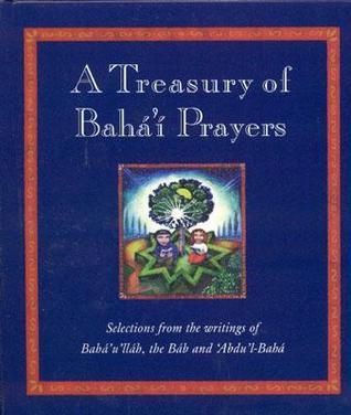 A Treasury of Baha'i Prayers: Selections from the writings of Baha'u ...